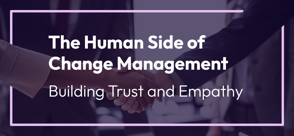 The Human Side of Change Management: Building Trust and Empathy - Good ...